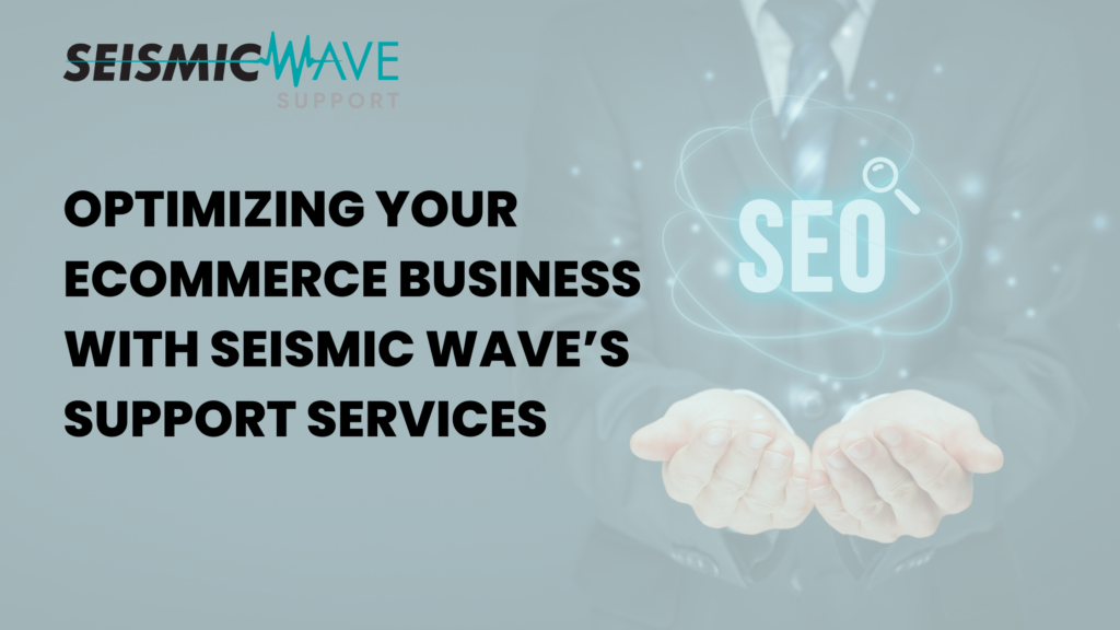 Optimizing Your Ecommerce Business with Seismic Wave’s Support Services ... Optimizing Your Ecommerce Business with Seismic Wave’s Support Services ...